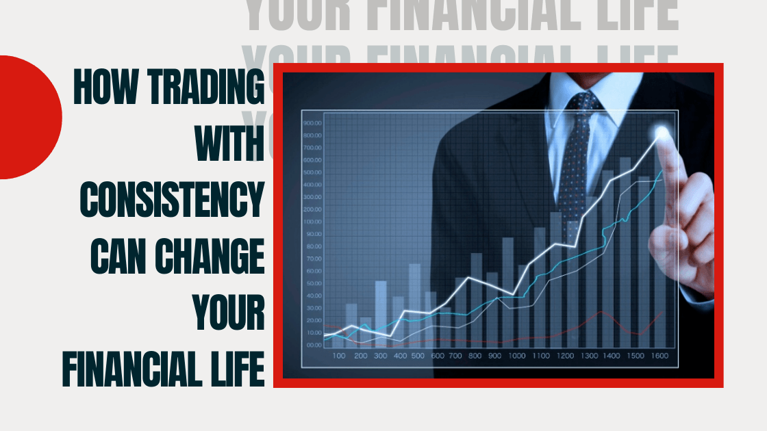 How Trading with Consistency Can Change Your Financial Life?